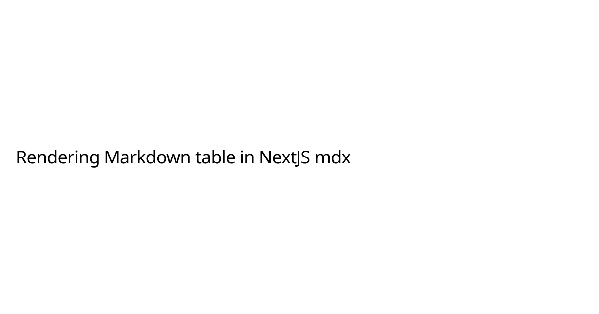Rendering Markdown table in NextJS mdx | siratim-portfolio-blog